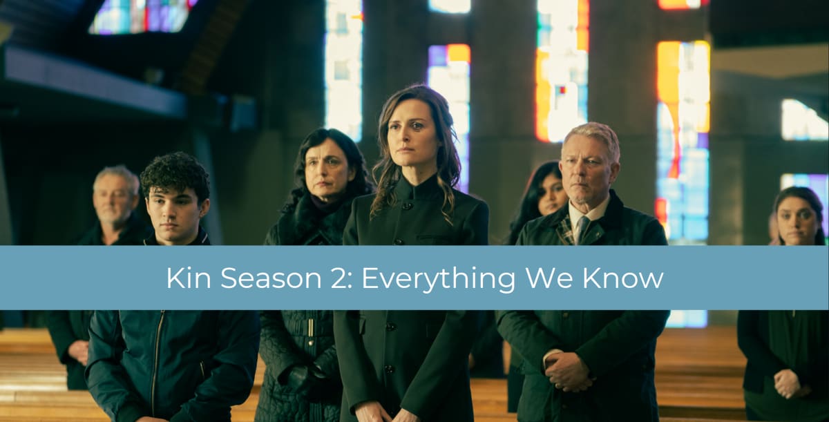 Kin Season 2: Everything We Know So Far - TV Fanatic